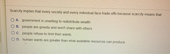 Solved Scarcity implies that every society and every | Chegg.com