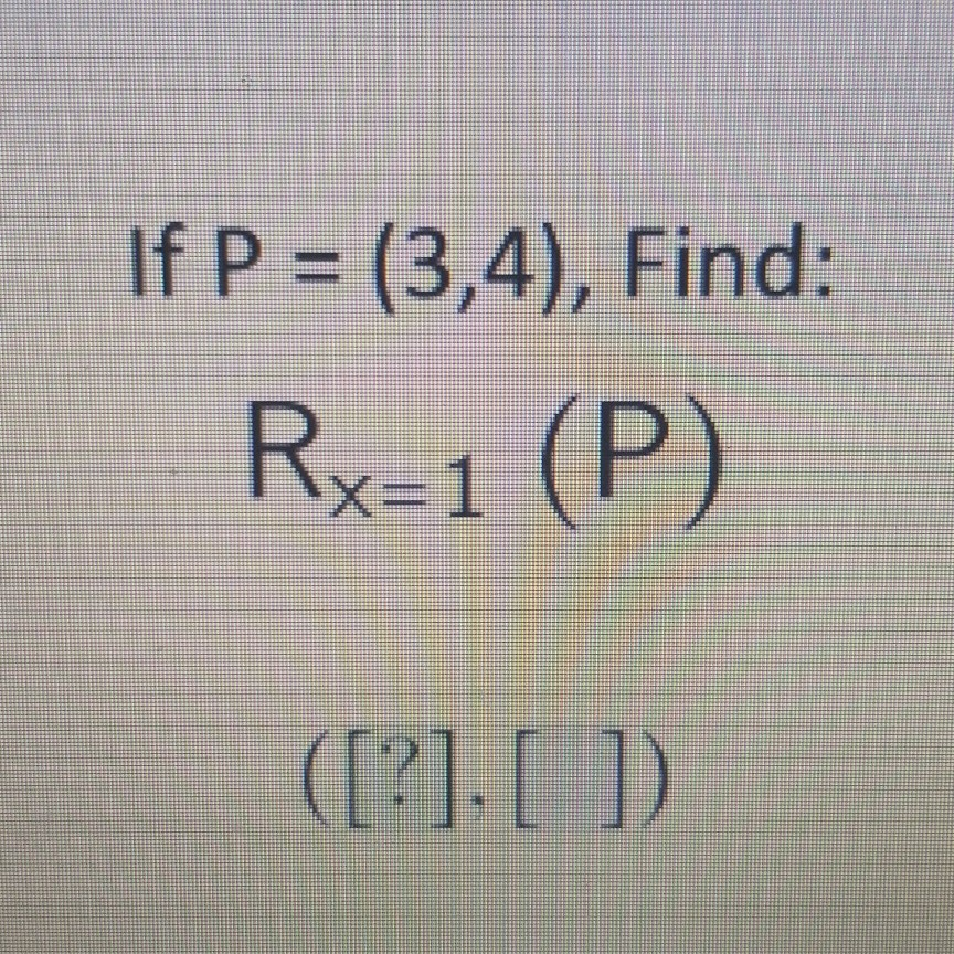 Solved If P = (3,4), Find: Rx=1 (P) ([?], [ 1) | Chegg.com