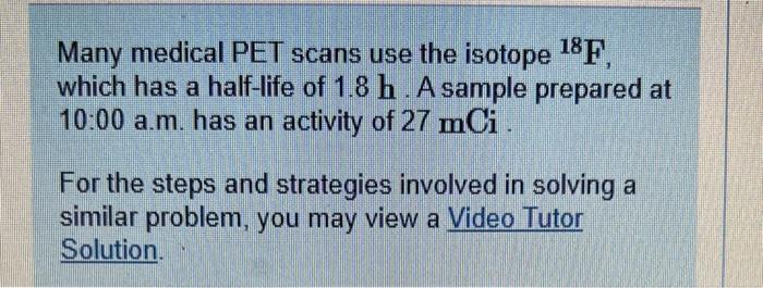 Solved Many medical PET scans use the isotope 18 F, which | Chegg.com