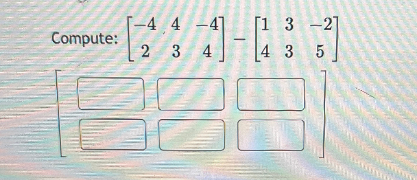 Solved Compute: [-44-4234]-[13-2435] |],[||,]] | Chegg.com