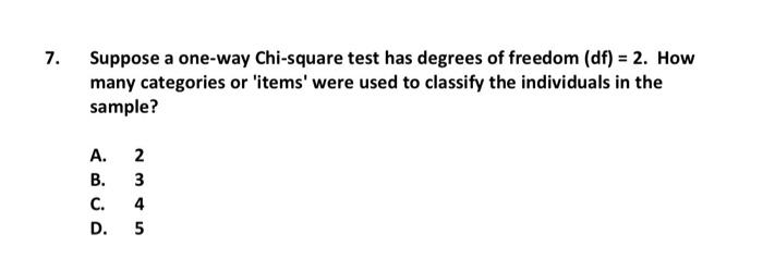Solved 7. Suppose a one-way Chi-square test has degrees of | Chegg.com