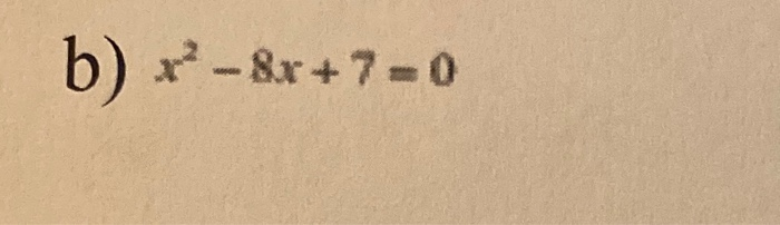 Solved b) x°- 8x+7-0 | Chegg.com