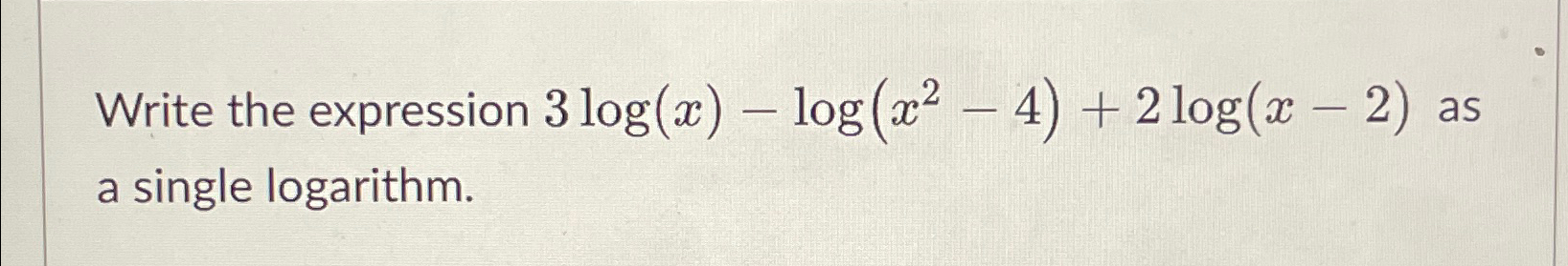 Solved Write the expression 3log(x)-log(x2-4)+2log(x-2) ﻿as | Chegg.com