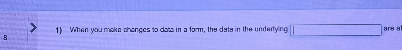 Solved When you make changes to data in a form, the data in | Chegg.com
