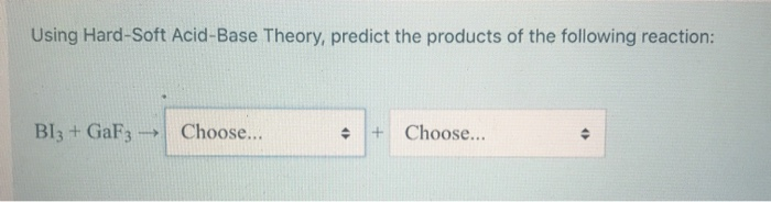 Solved Using Hard-Soft Acid-Base Theory, predict the | Chegg.com