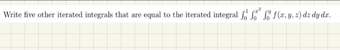 Solved Write five other iterated integrals that are equal to | Chegg.com