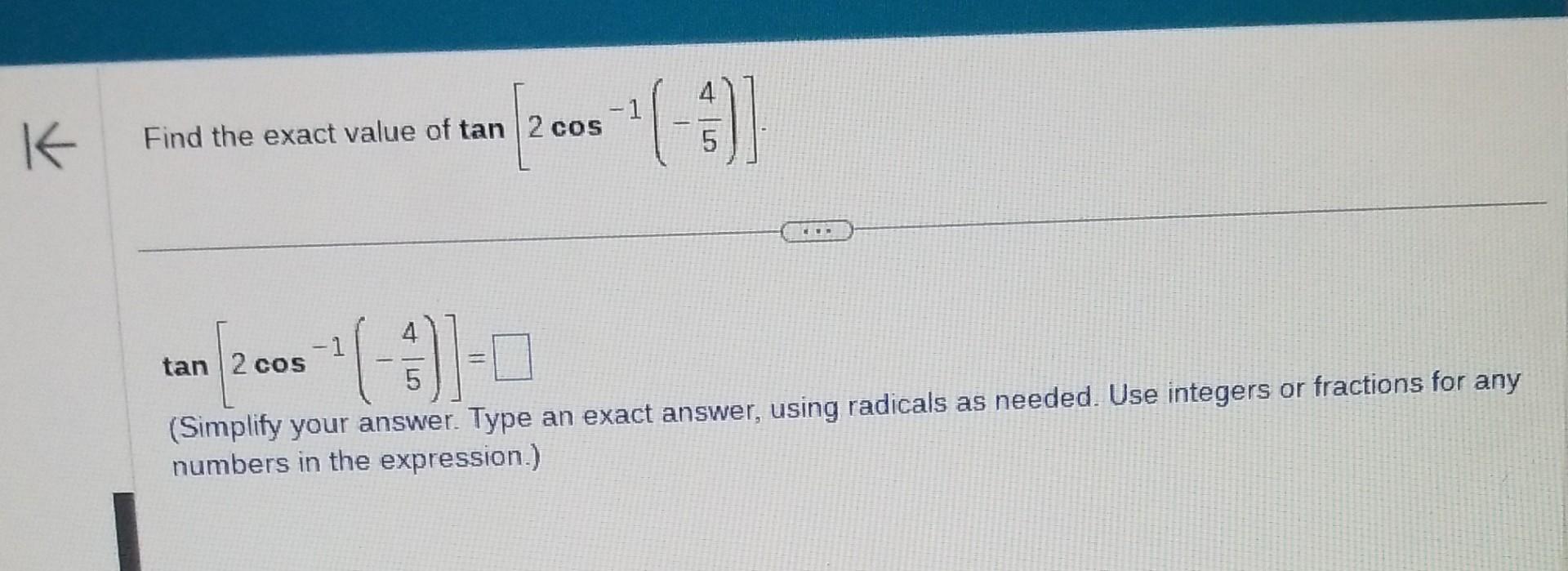 Solved Find the exact value of tan[2cos−1(−54)] | Chegg.com