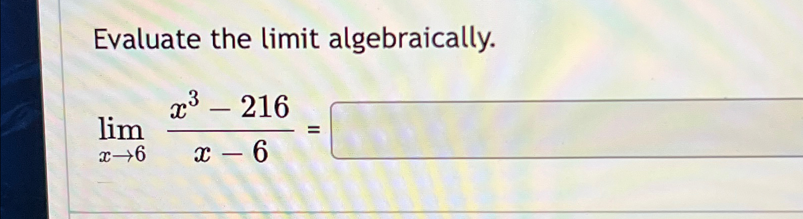 Solved Evaluate the limit algebraically.limx→6x3-216x-6= | Chegg.com