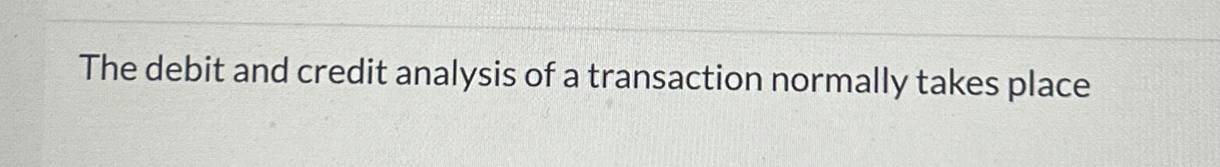 Solved The debit and credit analysis of a transaction | Chegg.com