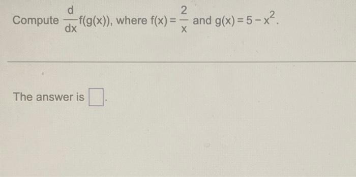 Solved Compute dxdf(g(x)), where f(x)=x2 and g(x)=5−x2. The | Chegg.com
