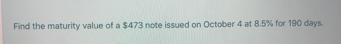 Solved Find the maturity value of a $473 note issued on | Chegg.com