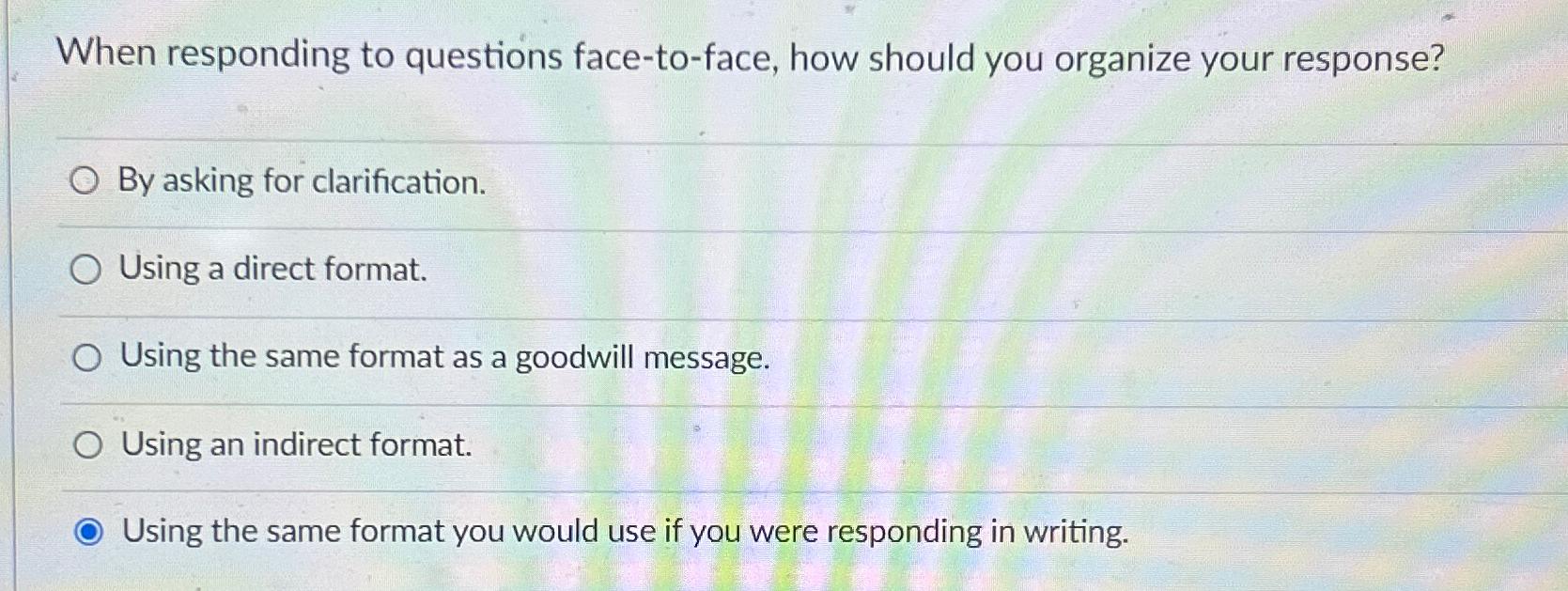 When responding to questions face-to-face, how should | Chegg.com