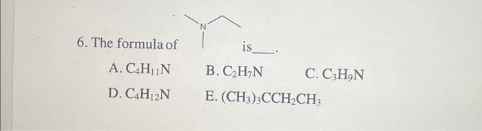 Solved 6. The formula of is A. C4H11 N B. C2H7 N C. C3H9 N | Chegg.com
