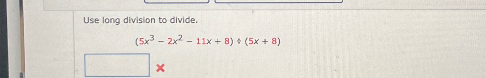 Solved Use long division to divide.(5x3-2x2-11x+8)÷(5x+8) | Chegg.com