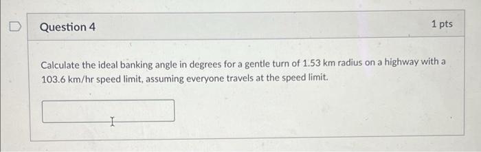 Solved Question 4 1 pts Calculate the ideal banking angle in | Chegg.com