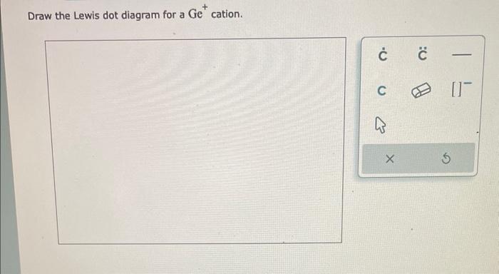 Solved Draw the Lewis dot diagram for a Ge+cation. | Chegg.com