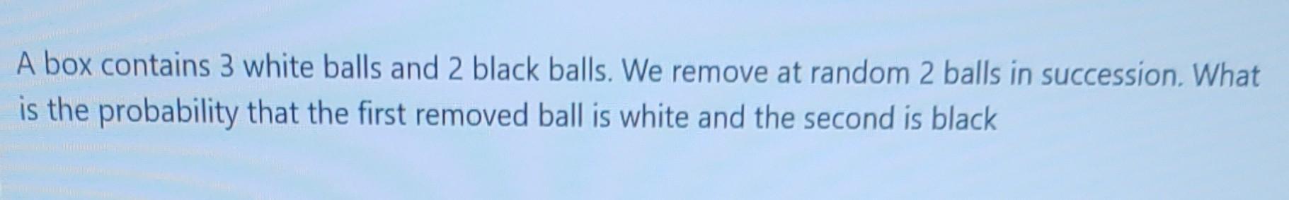 Solved A box contains 3 white balls and 2 black balls. We | Chegg.com