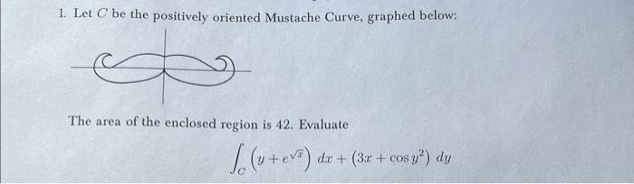 Solved 1. Let C be the positively oriented Mustache Curve, | Chegg.com