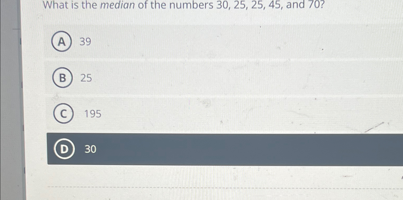 Solved What is the median of the numbers 30,25,25,45, ﻿and | Chegg.com