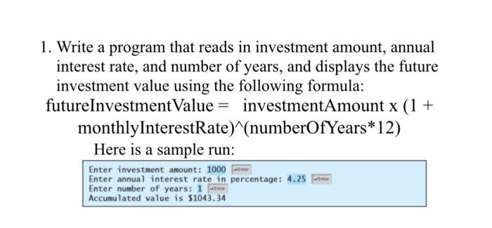 Solved 1. Write a program that reads in investment amount, | Chegg.com