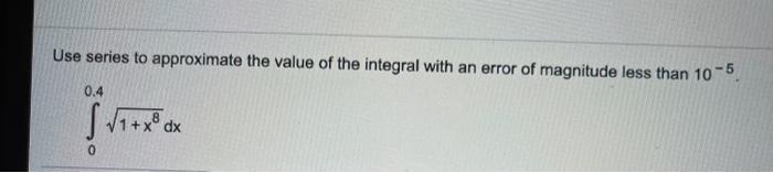 Solved Use series to approximate the value of the integral | Chegg.com