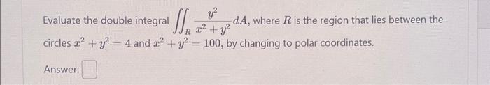 Solved Evaluate the double integral ∬Rx2+y2y2dA, where R is | Chegg.com