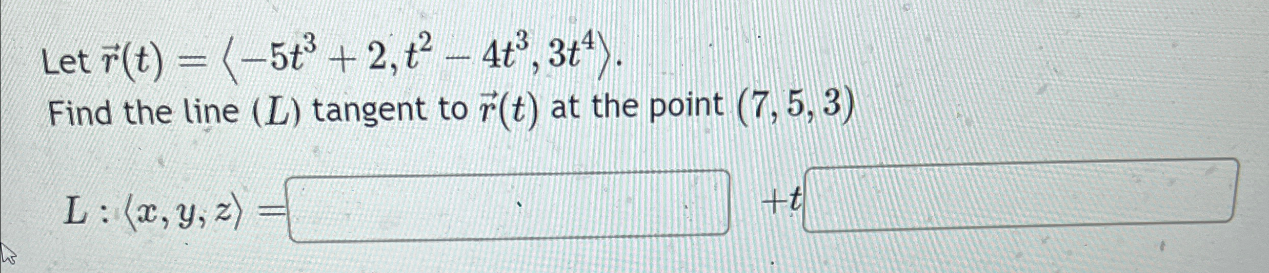 Solved Let vec(r)(t)=(:-5t3+2,t2-4t3,3t4:).Find the line (L) | Chegg.com