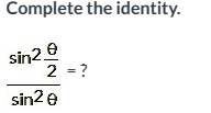 Solved Complete the identity.sin2(θ2)sin2θ= | Chegg.com
