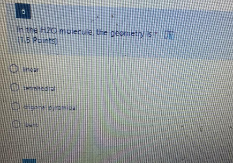 Solved In the H20 molecule, the geometry is C (1.5 Points) o | Chegg.com