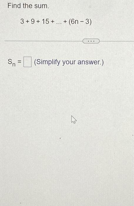 Solved Find the sum. \\[ 3+9+15+\\ldots+(6 n-3) \\] \\[ | Chegg.com