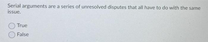 Solved Serial arguments are a series of unresolved disputes | Chegg.com