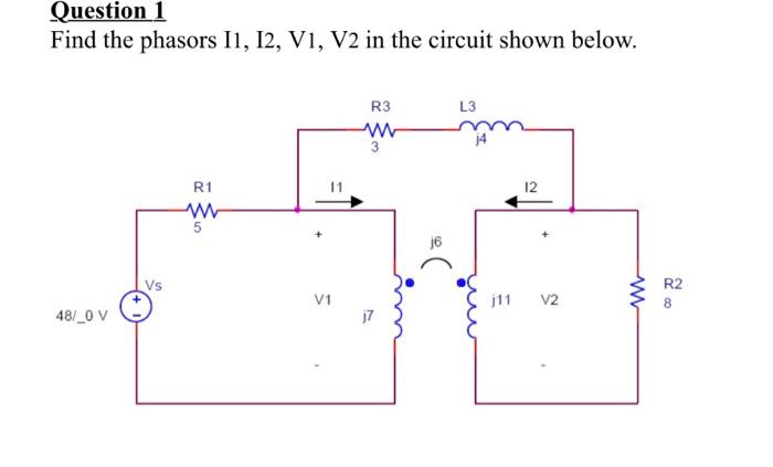Solved Question 1 Find the phasors I1, I2, V1, V2 in the | Chegg.com