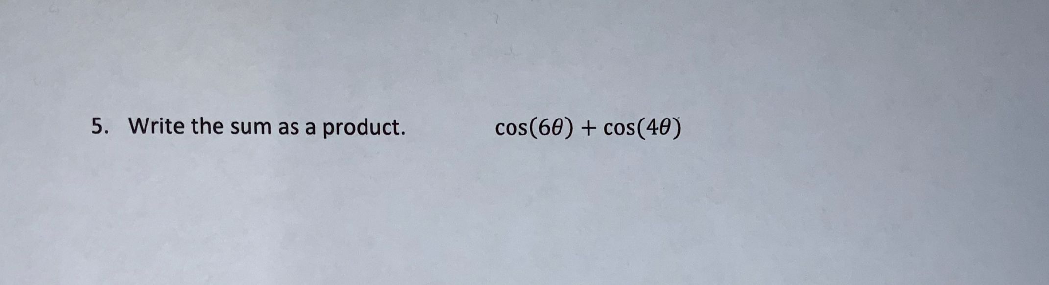 Solved Write the sum as a product. cos(6θ)+cos(4θ) | Chegg.com