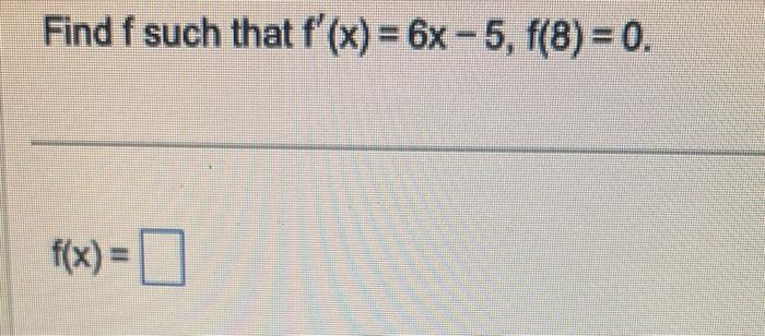 Solved Find f such that f′(x)=6x−5,f(8)=0 f(x)= | Chegg.com
