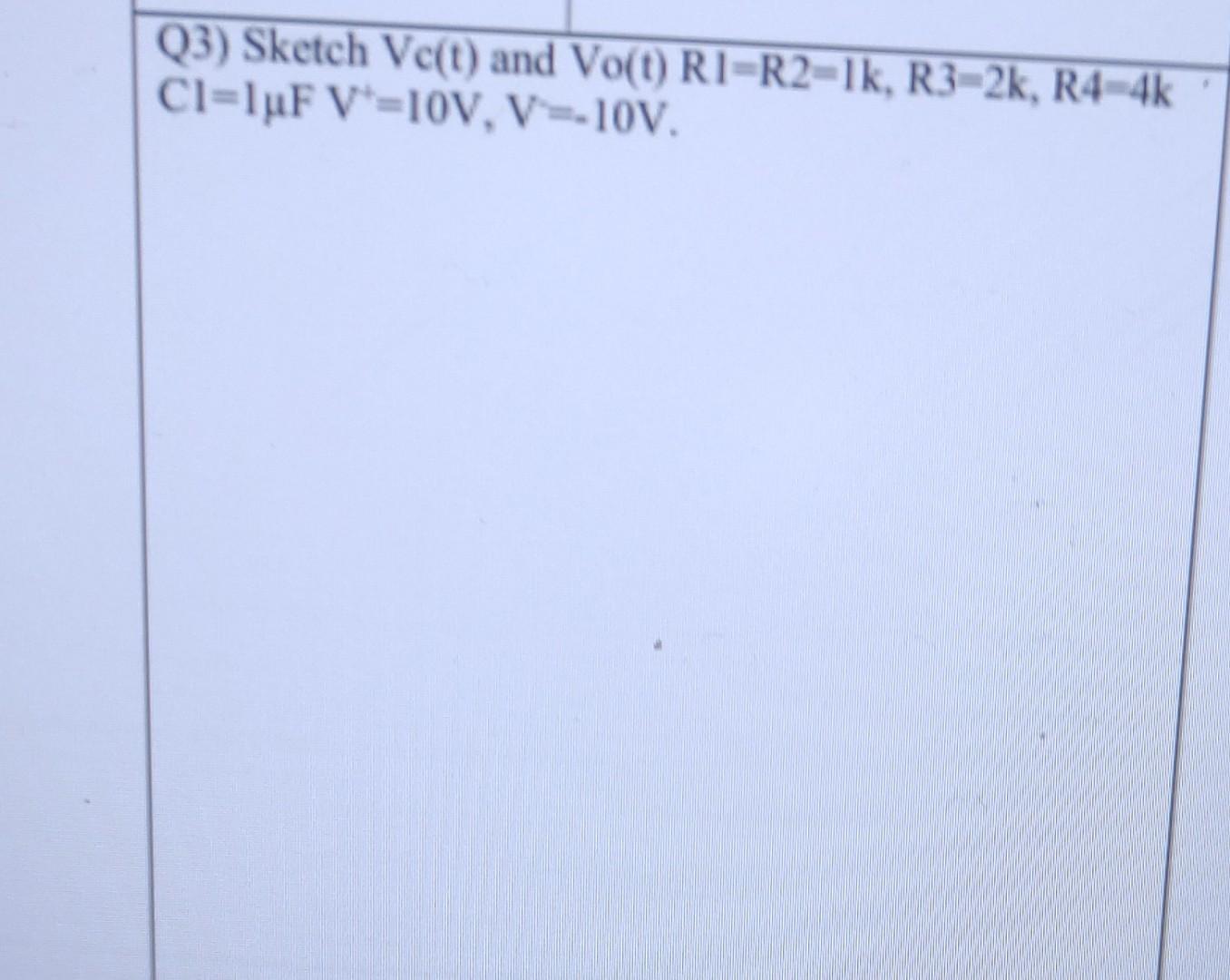 Solved Q3) Sketch Vc(t) and Vo(t)RI=R2=1k,R3=2k,R4=4k | Chegg.com