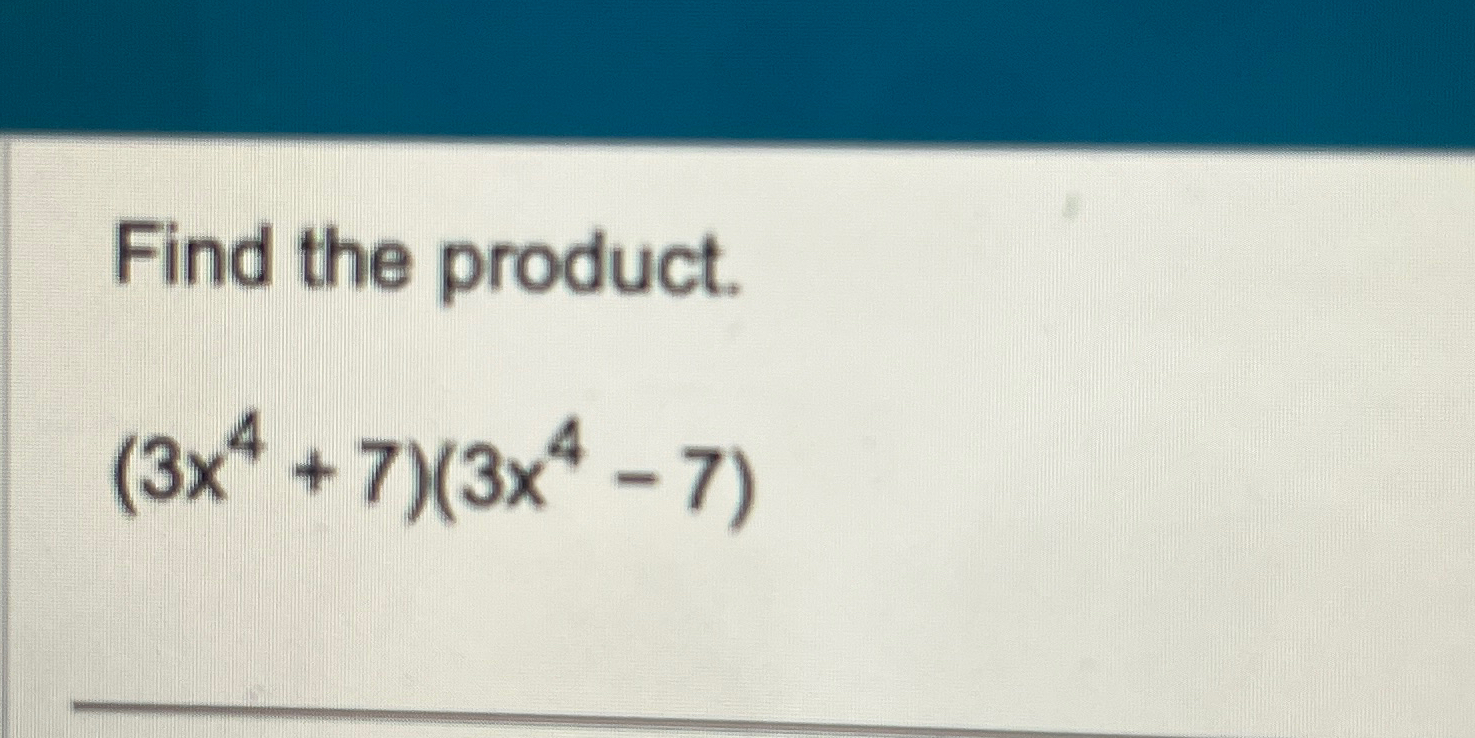 Solved Find the product.(3x4+7)(3x4-7) | Chegg.com