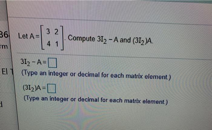 Solved 3 2 36 Let A= rm :] Compute 312 -A and (312)A. 4 1 | Chegg.com