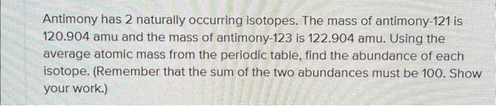 Antimony has 2 naturally occurring isotopes. The mass | Chegg.com