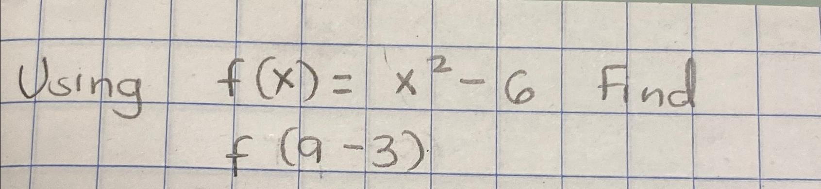 Solved Using f(x)=x2-6 ﻿findf(a-3) | Chegg.com