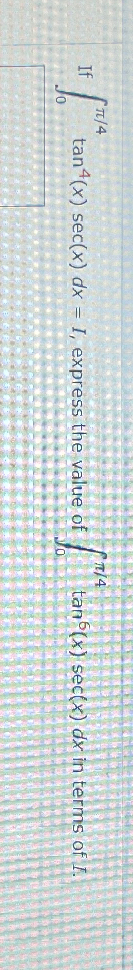 Solved If ∫0π4tan4(x)sec(x)dx=I, express the value of | Chegg.com