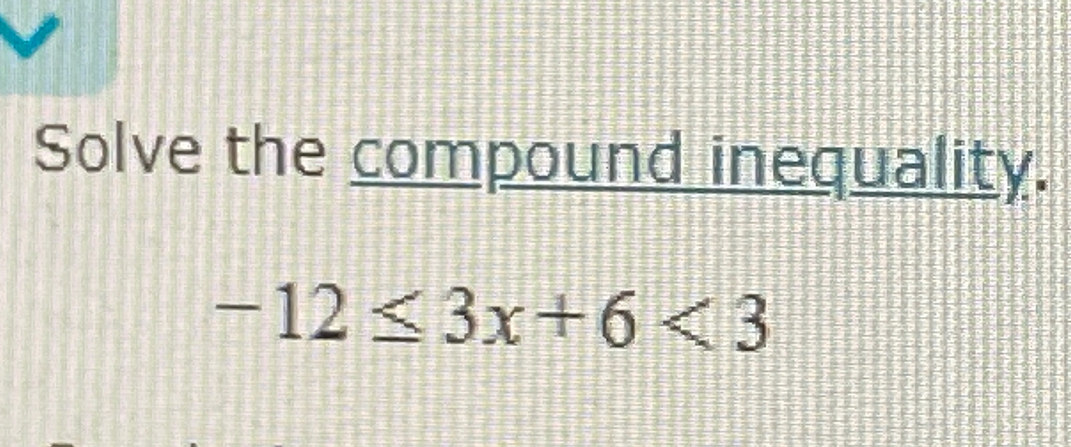 Solved Solve the compound inequality.-12≤3x+6