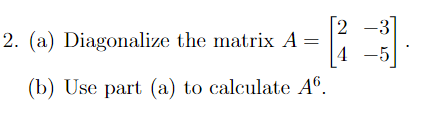 Solved (a) ﻿Diagonalize the matrix A=[2-34-5].(b) ﻿Use part | Chegg.com