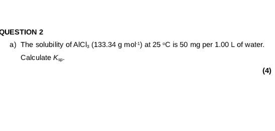 Solved UESTION 2 a) The solubility of AlCl3(133.34 g mol−1) | Chegg.com