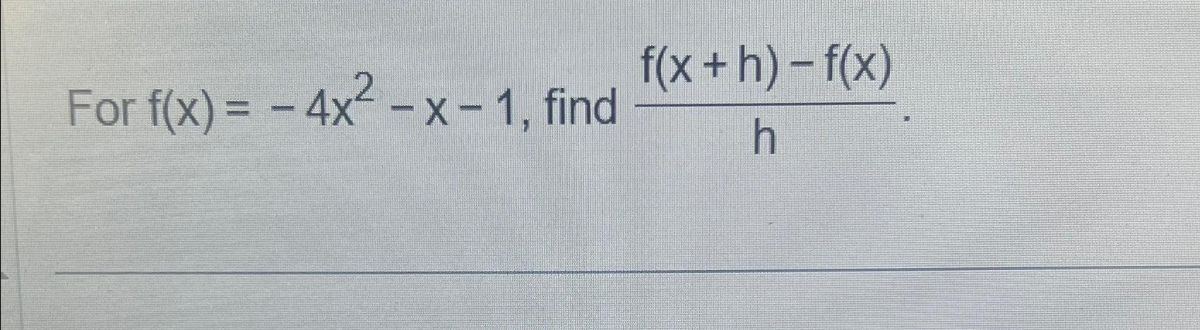 Solved For f(x)=-4x2-x-1, ﻿find f(x+h)-f(x)h | Chegg.com