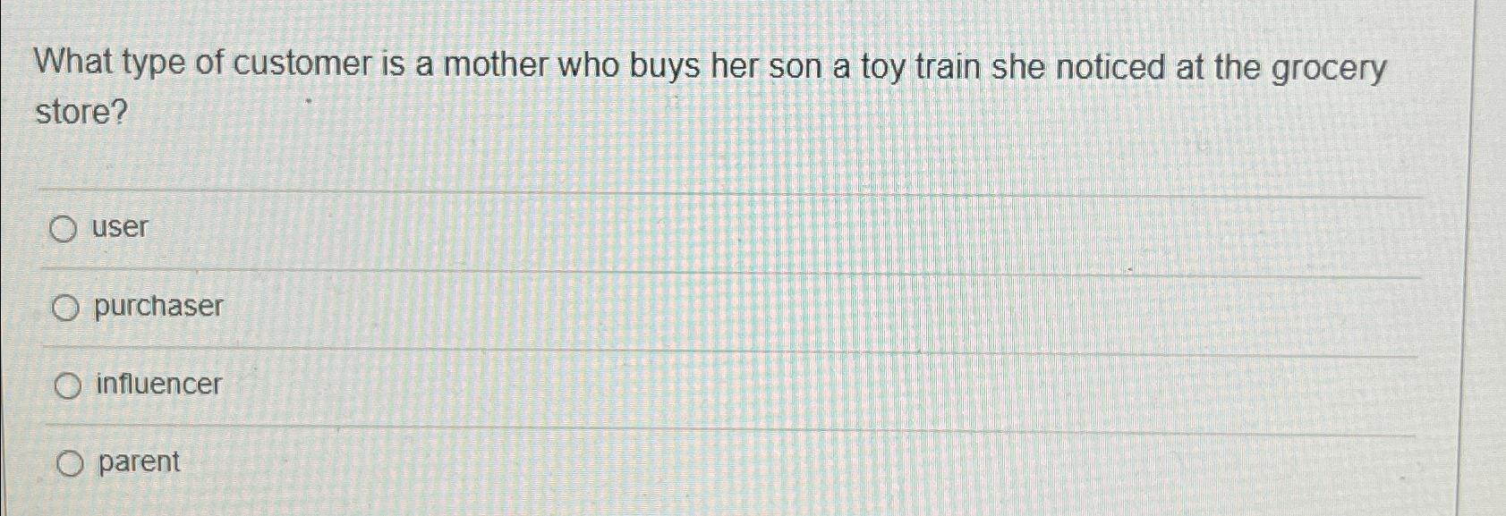 Solved What type of customer is a mother who buys her son a | Chegg.com