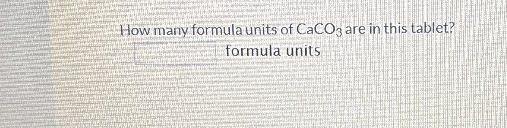 Solved How many formula units of CaCO3 ﻿are in this tablet? | Chegg.com