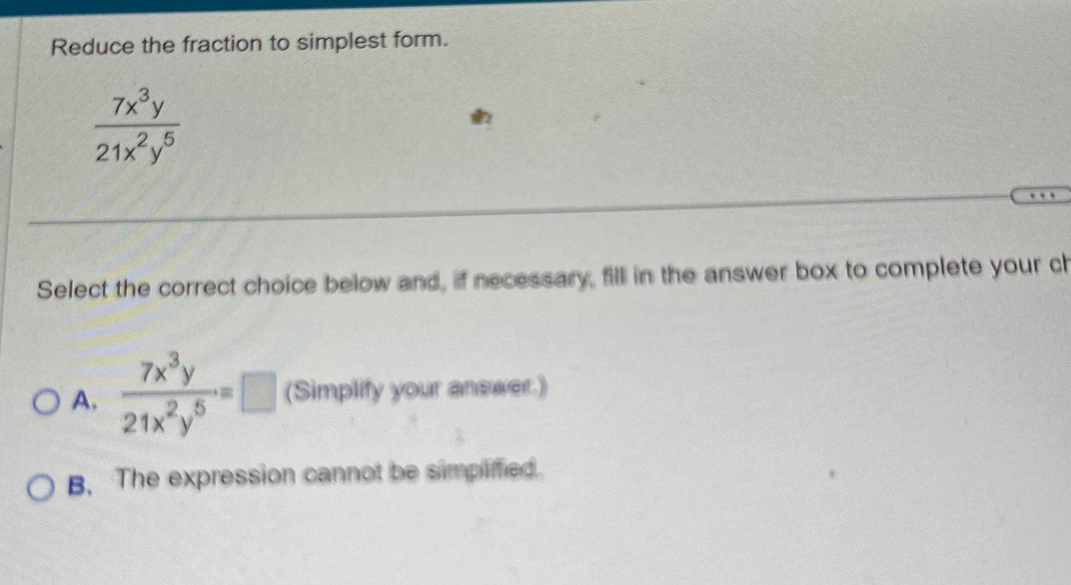 Solved Reduce the fraction to simplest form.7x3y21x2y5Select | Chegg.com