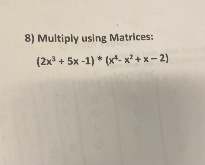 Solved 8) Multiply using Matrices: (2x3+5x−1)∗(x4−x2+x−2) | Chegg.com