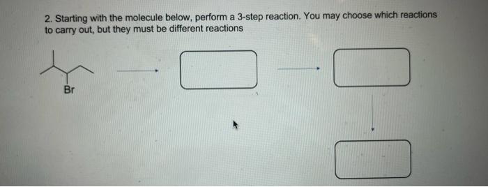 Solved 2. Starting with the molecule below, perform a 3-step | Chegg.com