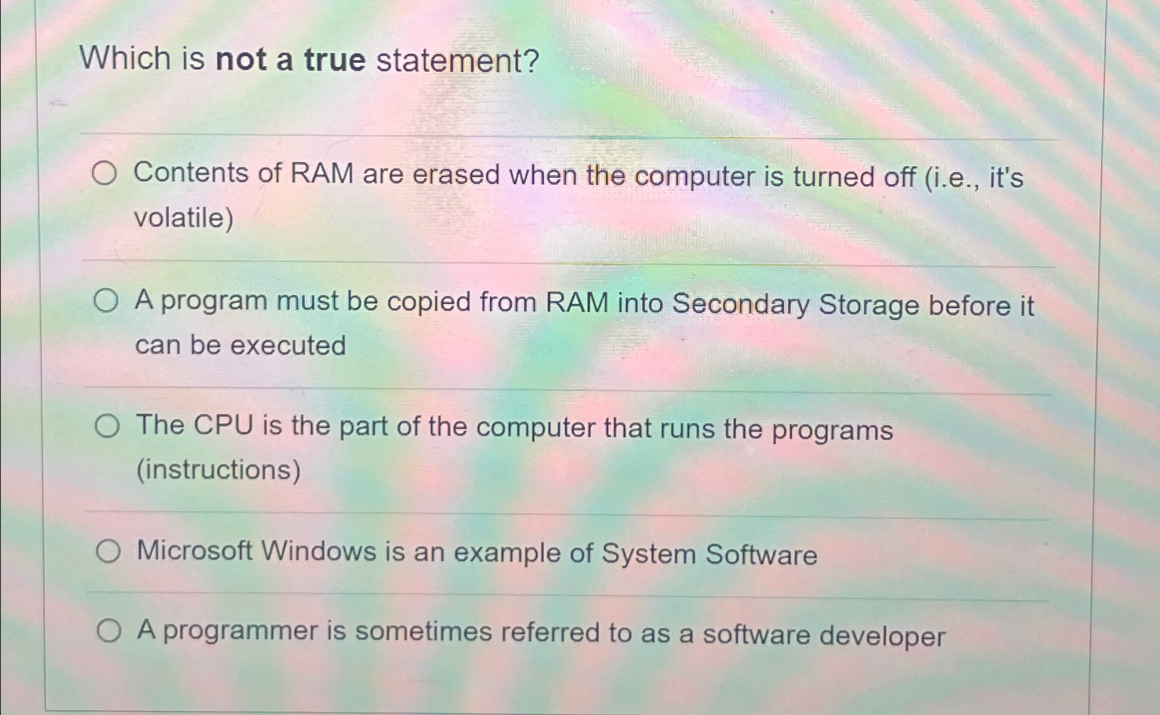 Solved Which is not a true statement?Contents of RAM are | Chegg.com